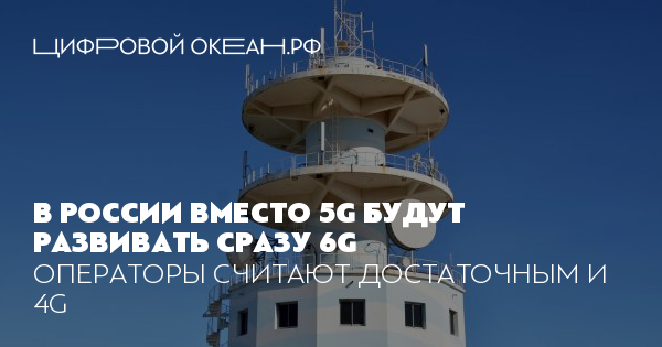 В России вместо 5G будут развивать сразу 6G. Операторы считают ...