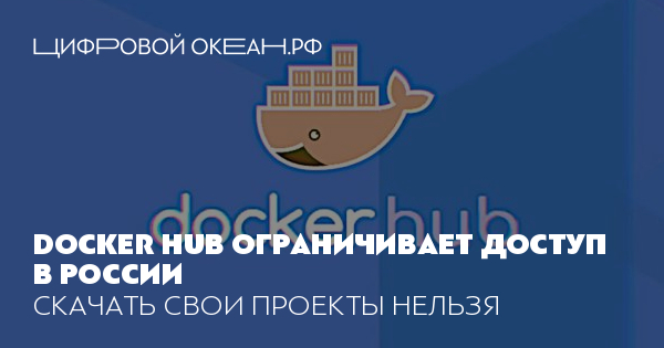 Docker Hub ограничивает доступ в России. Скачать свои проекты нельзя