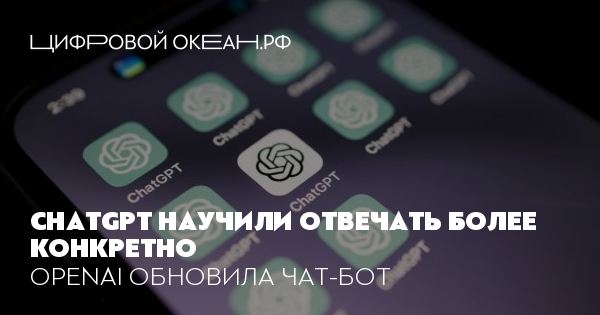 ChatGPT научили отвечать более конкретно. OpenAI обновила чат-бот