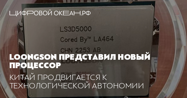 Loongson представил новый процессор. Китай продвигается к ...
