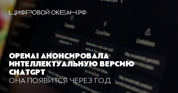 OpenAI анонсировала интеллектуальную версию ChatGPT. Она появится через год
