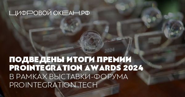 Подведены итоги премии Prointegration Awards 2024. В рамках выставки-форума ProIntegration Tech