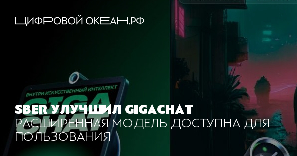 Sber улучшил GigaChat. Расширенная модель доступна для пользования