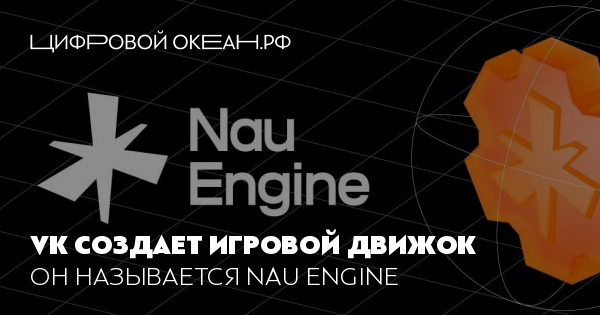 VK создает игровой движок. Он называется Nau Engine